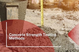 4 Methods for Testing Concrete Strength – And When to Use Each One